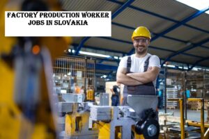 Factory Production Worker Jobs in Slovakia with Visa Sponsorship 2026 » 1